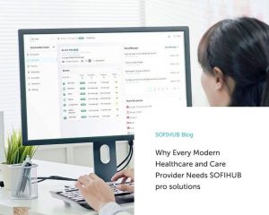 Why Healthcare and Care Providers need SOFIHUB pro solutions